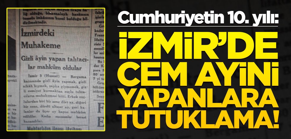 Cumhuriyetin 10. yılı: İzmir'de cem ayini yapanlara tutuklama! - Yeni Akit