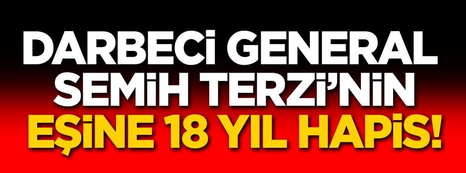 Darbeci general Semih Terzi'nin eşine 18 yıl hapis! - Yeni Akit