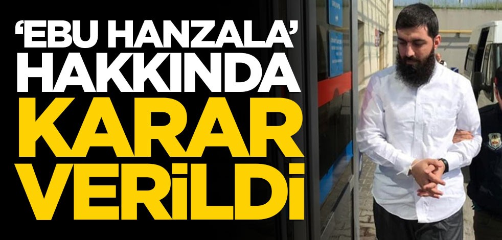 "Ebu Hanzala" hakkında karar verildi - Yeni Akit