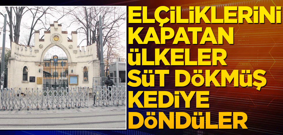 Elçiliklerini kapatan ülkeler süt dökmüş kediye döndüler - Yeni Akit