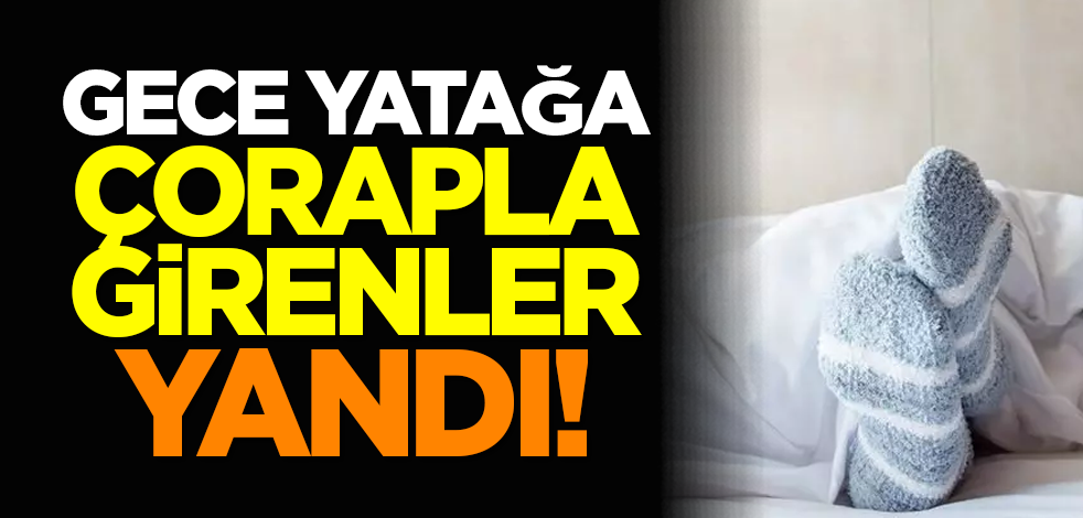 Gece yatağa çorapla girenler yandı! - Yeni Akit