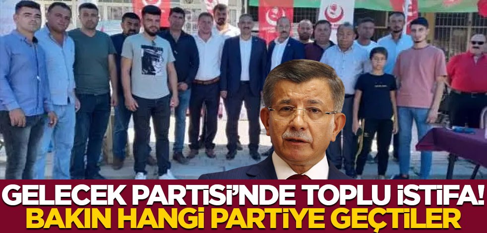 Gelecek Partisi'nde toplu istifa! Bakın hangi partiye geçtiler - Yeni Akit