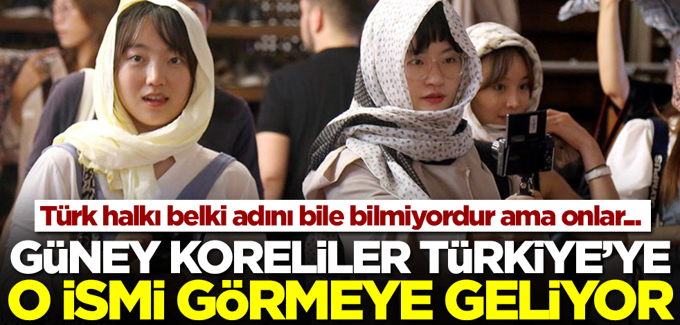 Güney Koreliler Türkiye'ye o isim için geliyor! Türk halkı belki adını ...
