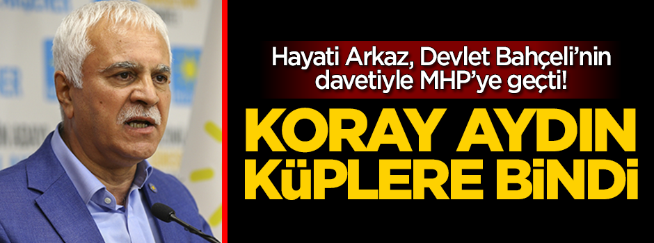 Hayati Arkaz, MHP'ye geçti! Koray Aydın küplere bindi - Yeni Akit