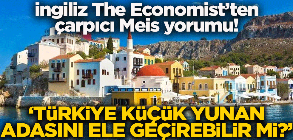 İngiliz The Economist'ten çarpıcı Meis adası yorumu! "Türkiye küçük ...