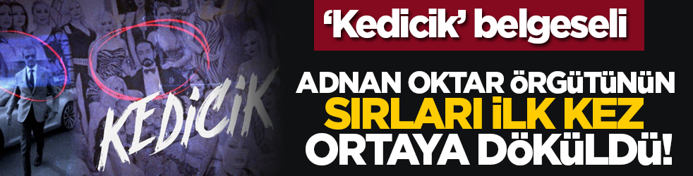 'Kedicik': Adnan Oktar örgütünün sırları ilk kez ortaya döküldü! - Yeni ...