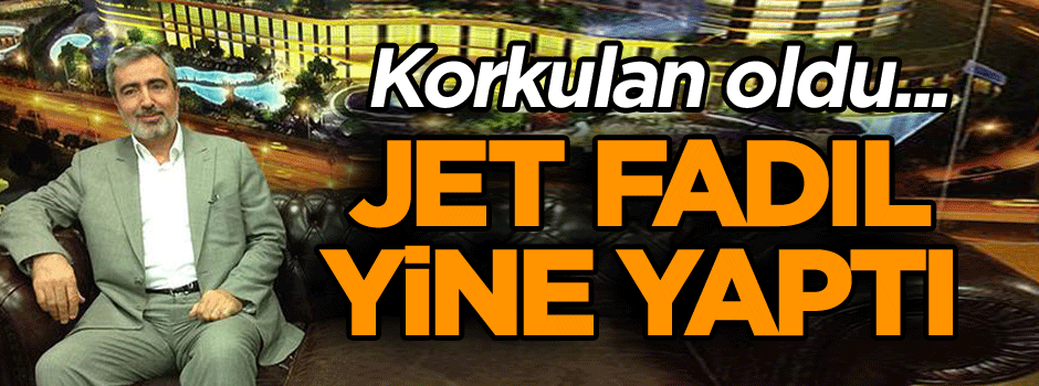 Korkulan oldu... Jet Fadıl yine yaptı - Yeni Akit