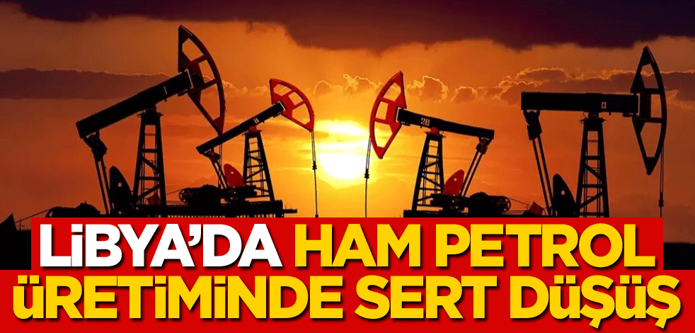 Libya'da ham petrol üretiminde sert düşüş - Yeni Akit