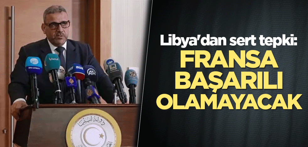 Libya'dan sert tepki: Fransa başarılı olamayacak - Yeni Akit