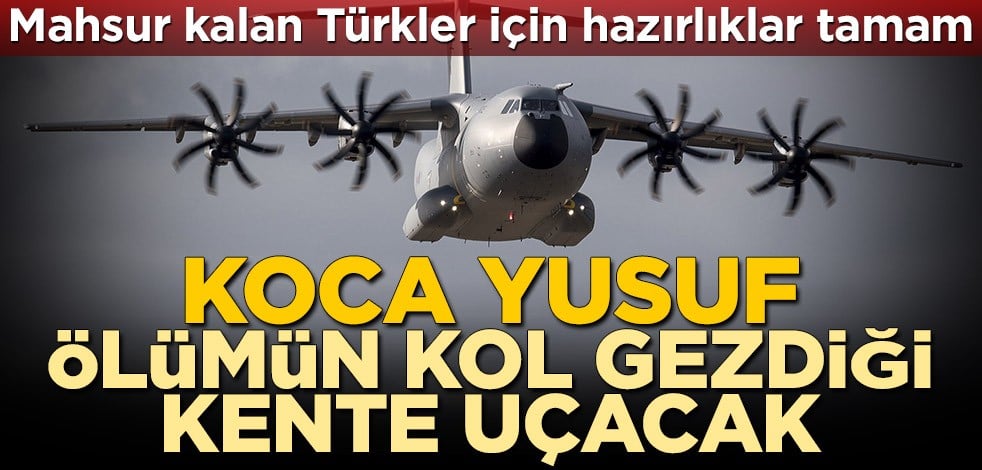 Mahsur kalan Türkler için hazırlıklar tamam! Koca Yusuf, ölümün kol ...