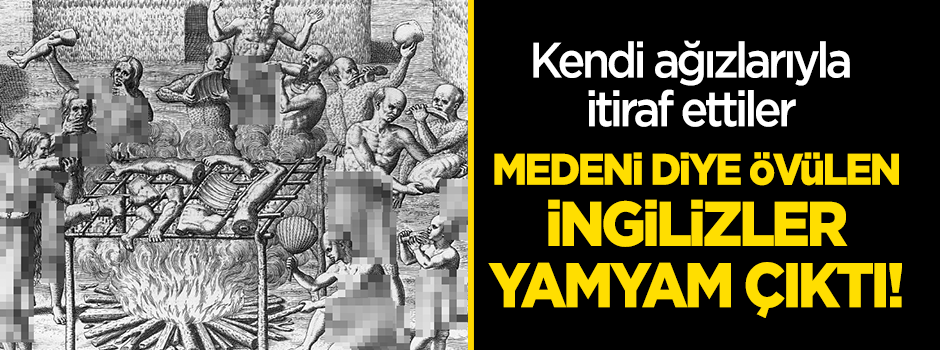 Medeni diye övülen İngilizlerin yamyam olduğu kanıtlandı - Yeni Akit