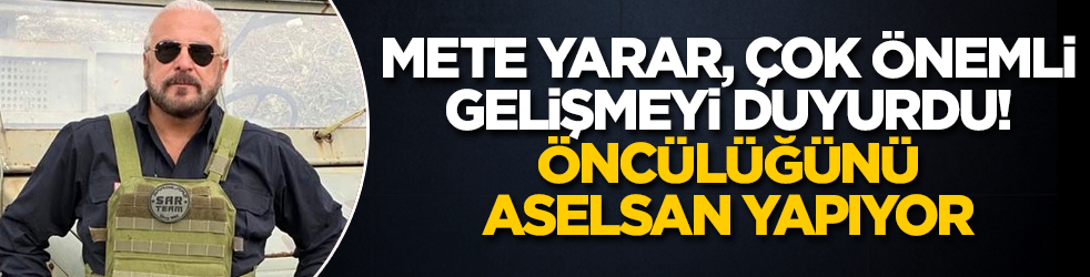 Mete Yarar, çok önemli gelişmeyi duyurdu! Öncülüğünü Aselsan yapıyor ...
