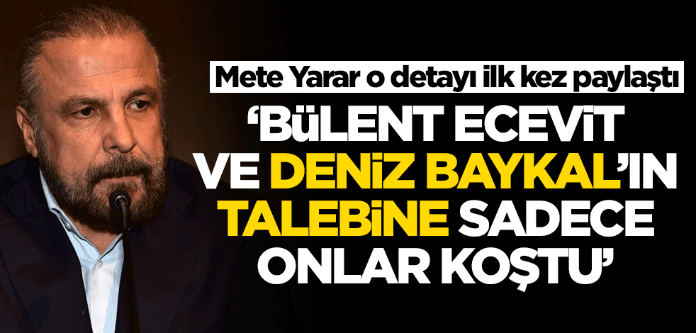 Mete Yarar o detayı ilk kez paylaştı: Bülent Ecevit ve Deniz Baykal'ın ...