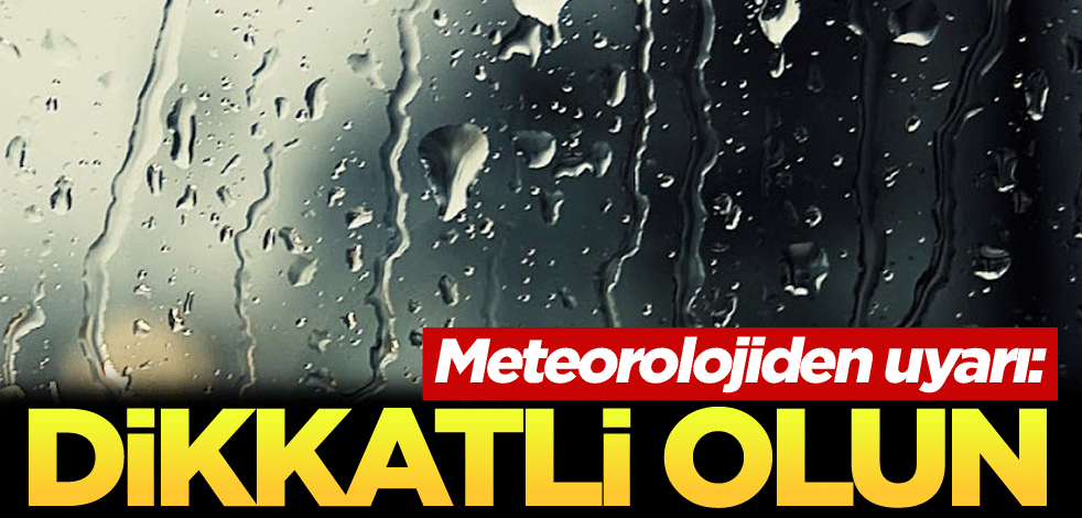 Meteorolojiden uyarı: Dikkatli olun - Yeni Akit