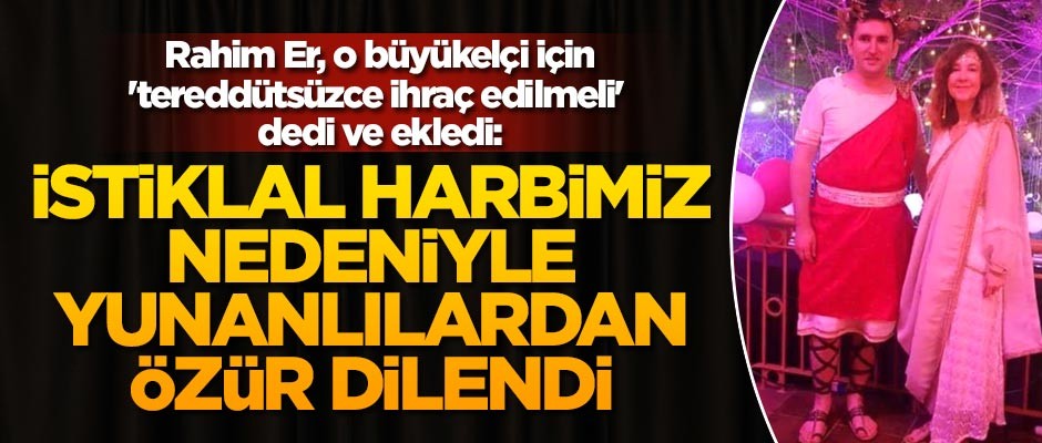 Rahim Er, o büyükelçi için 'tereddütsüzce ihraç edilmeli' dedi - Yeni Akit