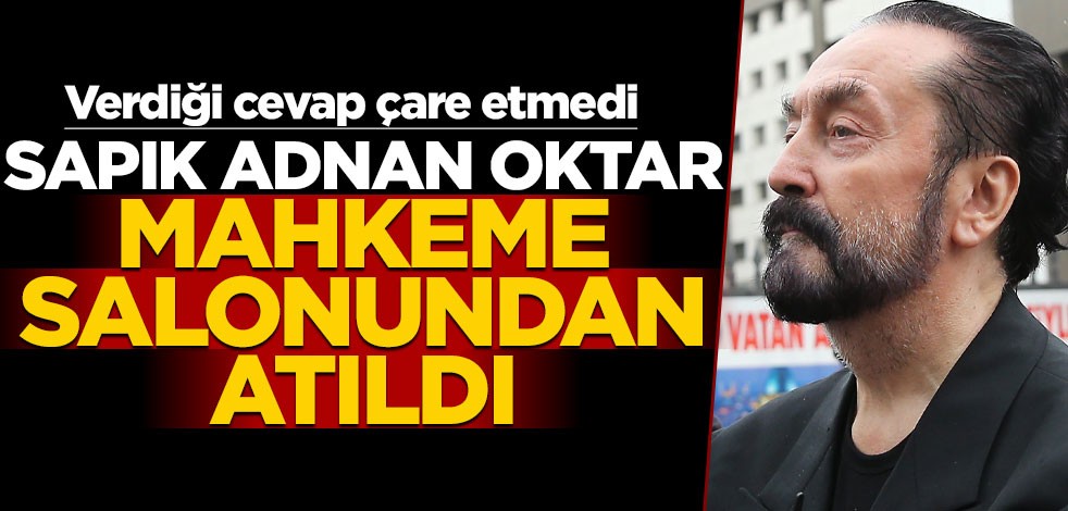 Sapık Adnan Oktar mahkeme salonundan atıldı! Verdiği cevap çare etmedi ...