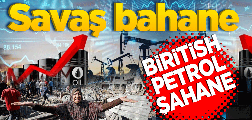 Savaş bahane British petrol şahane! - Yeni Akit