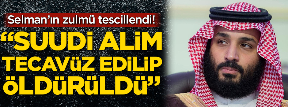 Selman'ın zulmü tescillendi! "Suudi alim tecavüz edilip öldürüldü ...