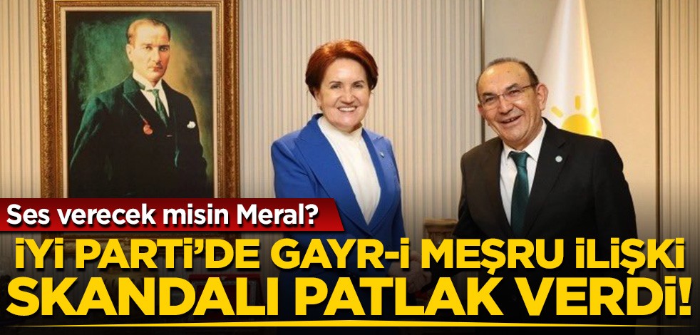 Ses verecek misin Meral? İYİ Parti'de gayr-i meşru ilişki rezaleti ...
