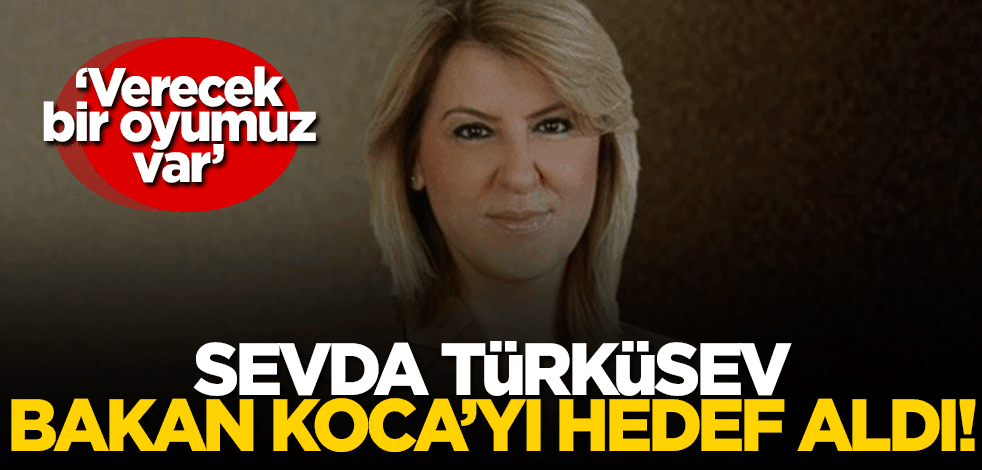 Sevda Türküsev Bakan Koca'yı hedef aldı! 'Allah ömür verirse bir oyumuz ...