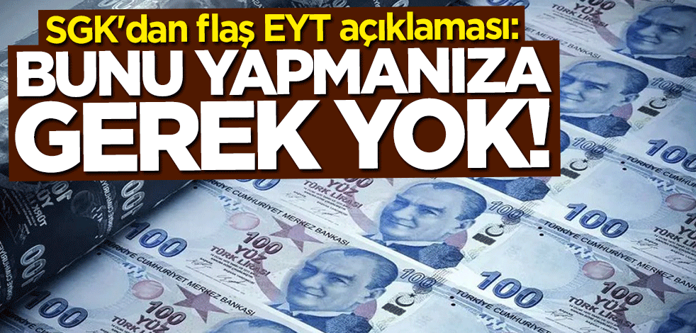 SGK'dan EYT açıklaması: Bunu yapmanıza gerek yok - Yeni Akit