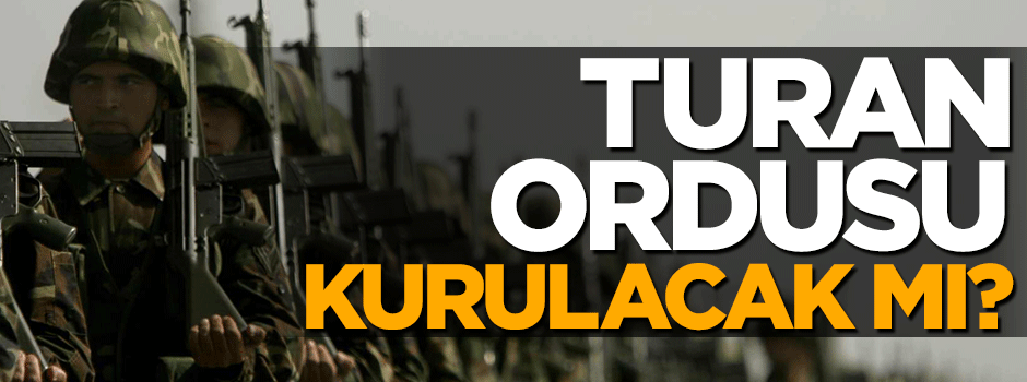 Turan ordusu kurulacak mı? - Yeni Akit