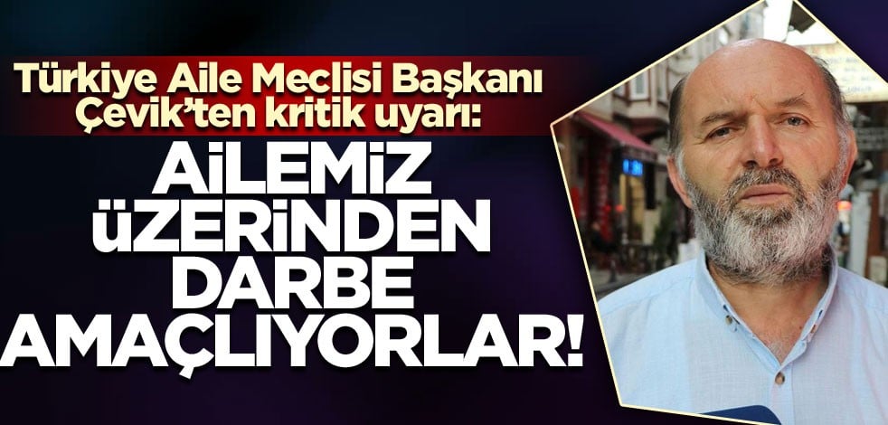 Türkiye Aile Meclisi Başkanı Adem Çevik: Ailemiz üzerinden darbe ...