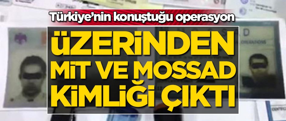 Türkiye bu operasyonu konuşuyor! Üzerinden MİT ve MOSSAD kimliği çıktı ...