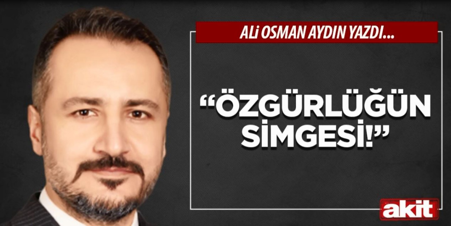 Ali Osman Aydın: "Özgürlüğün simgesi!" - Yeni Akit