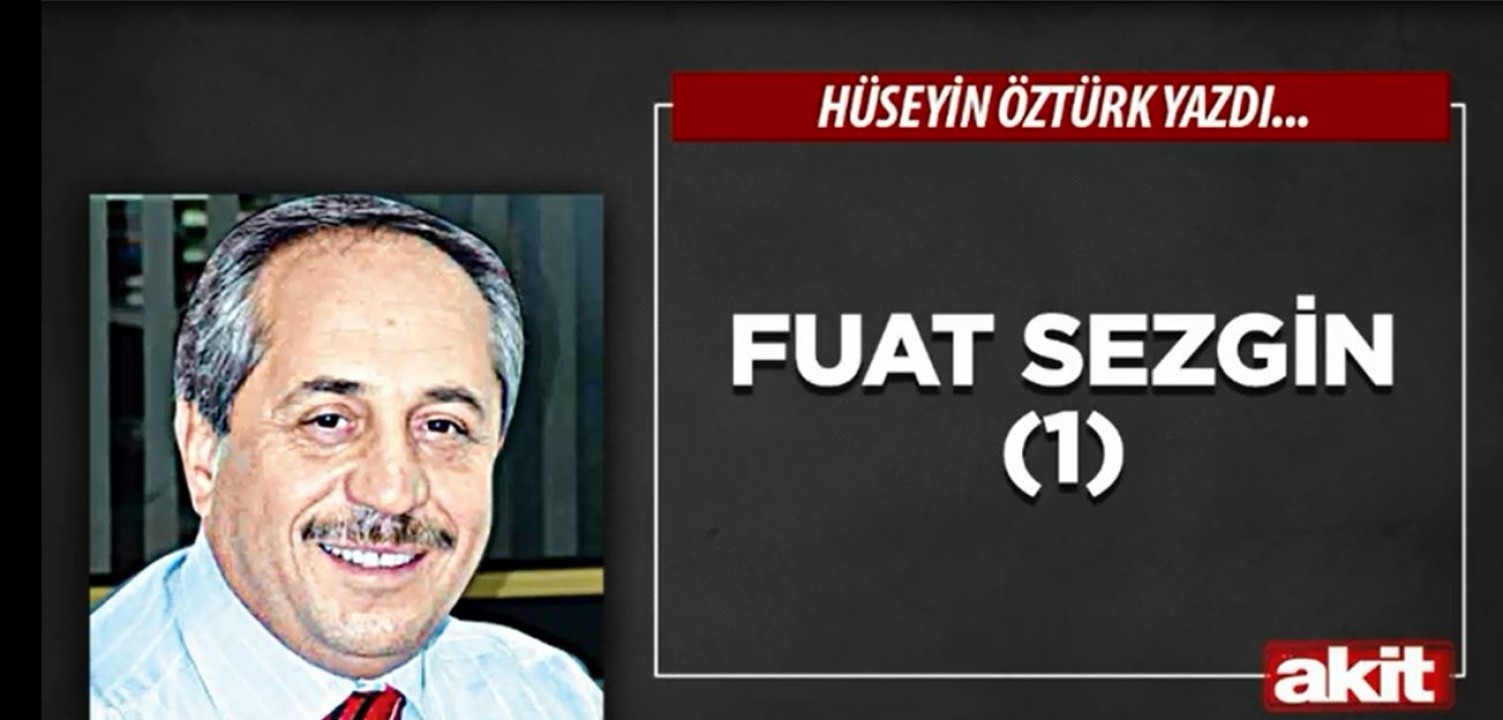Hüseyin Öztürk: Fuat Sezgin (1) - Yeni Akit