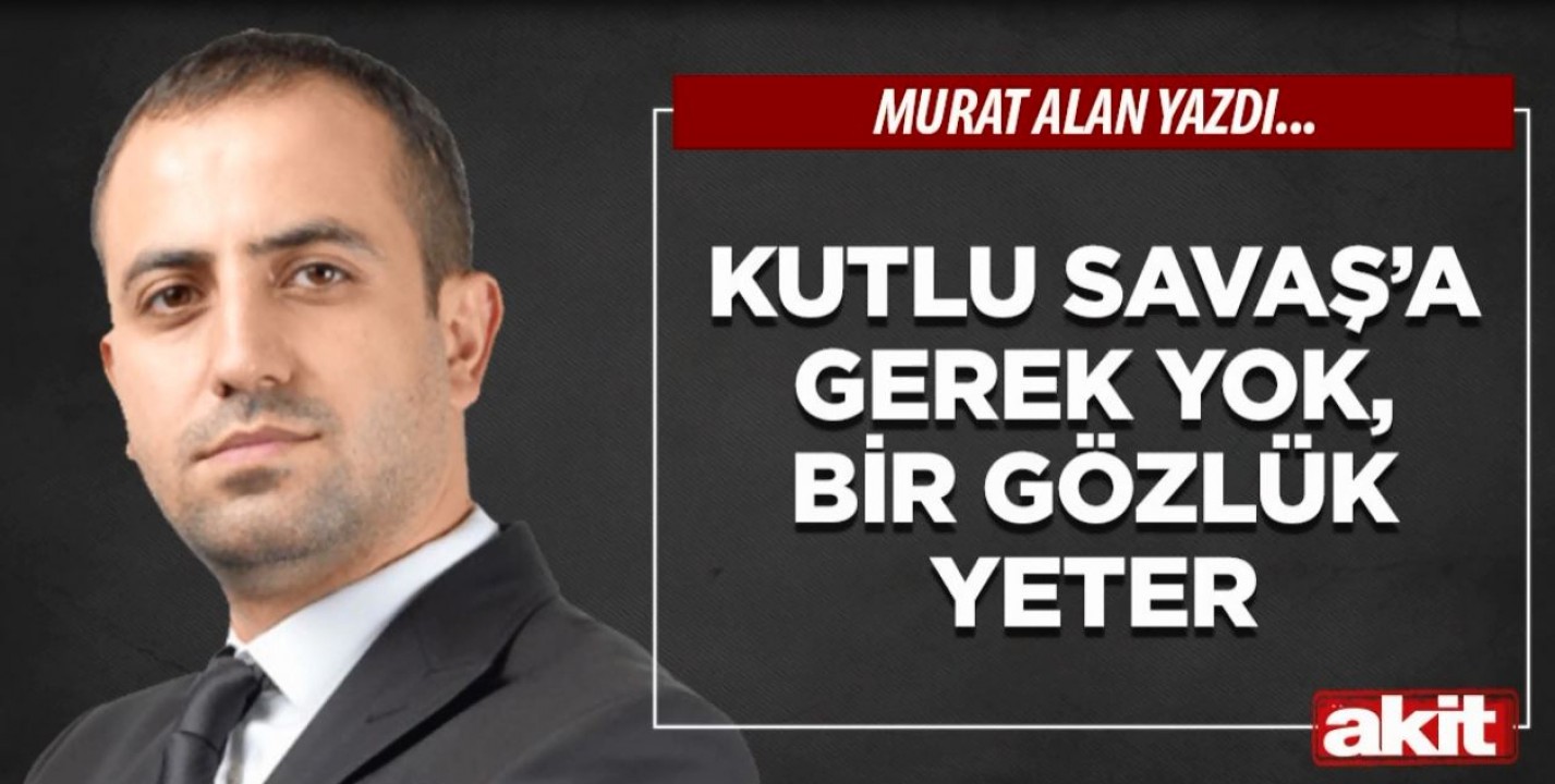 Murat Alan: Kutlu Savaş’a gerek yok, bir gözlük yeter - Yeni Akit