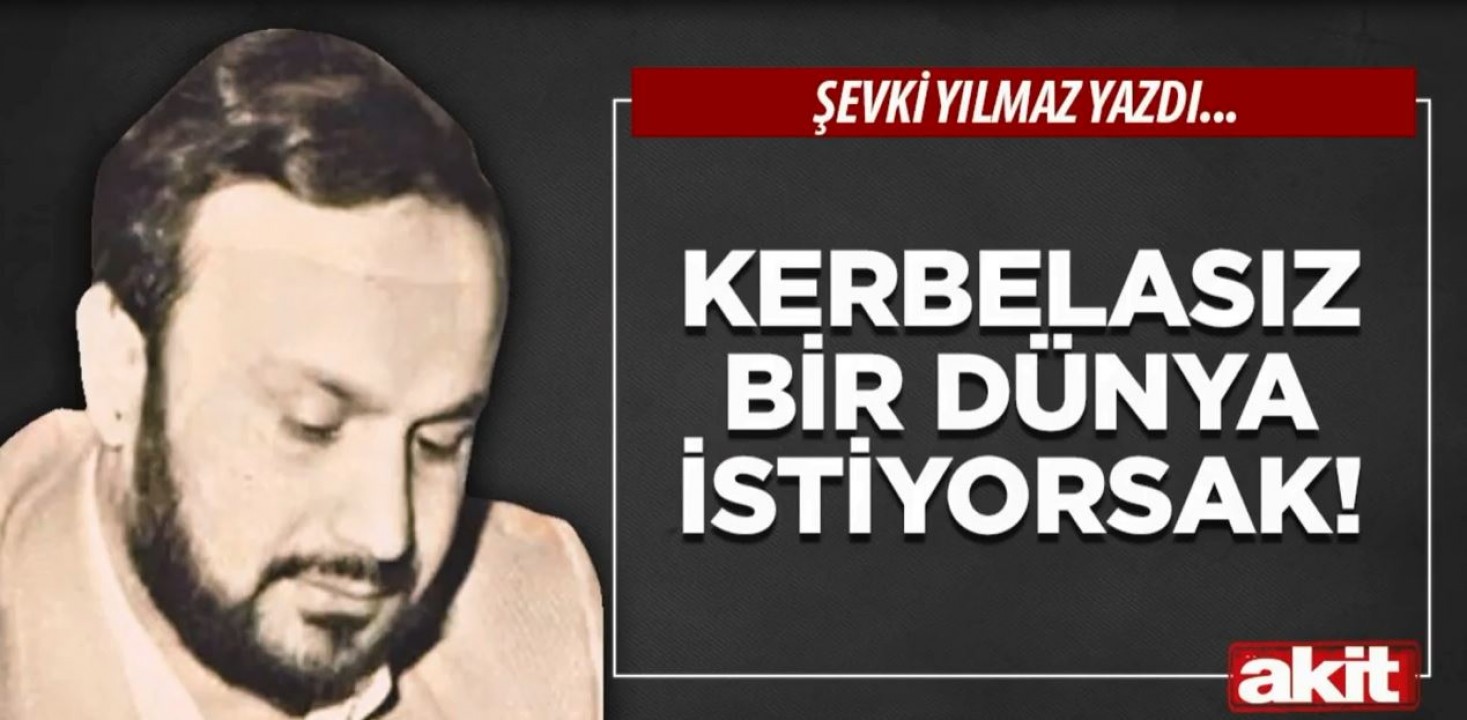 Şevki Yılmaz: Kerbelasız bir dünya istiyorsak! - Yeni Akit