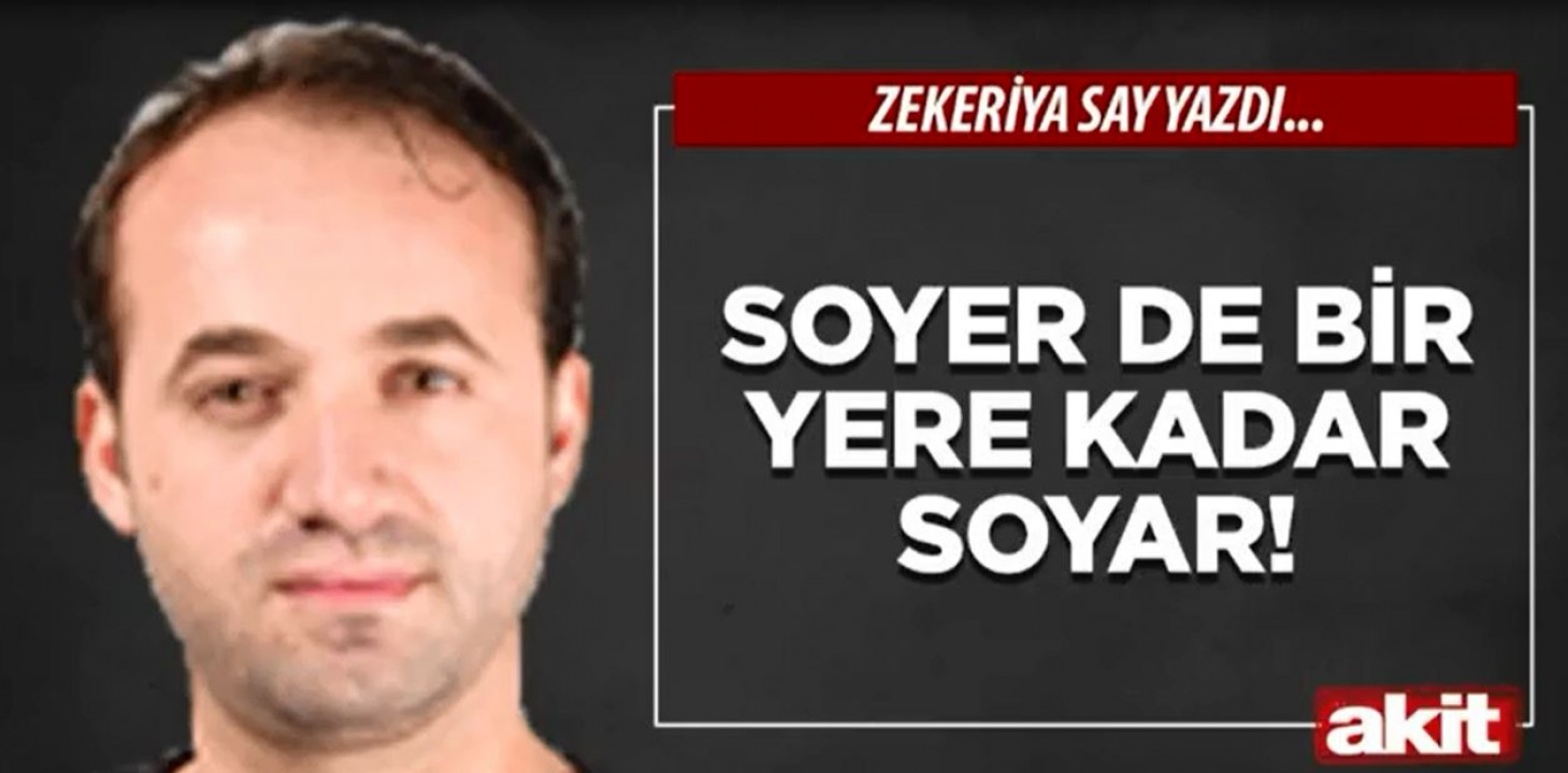 Zekeriya Say: Soyer de bir yere kadar soyar! - Yeni Akit
