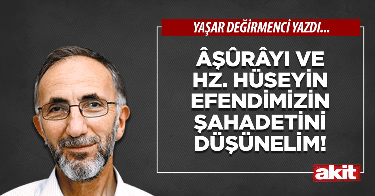 Âşûrâyı ve Hz. Hüseyin Efendimizin Şahadetini Düşünelim! - Yeni Akit