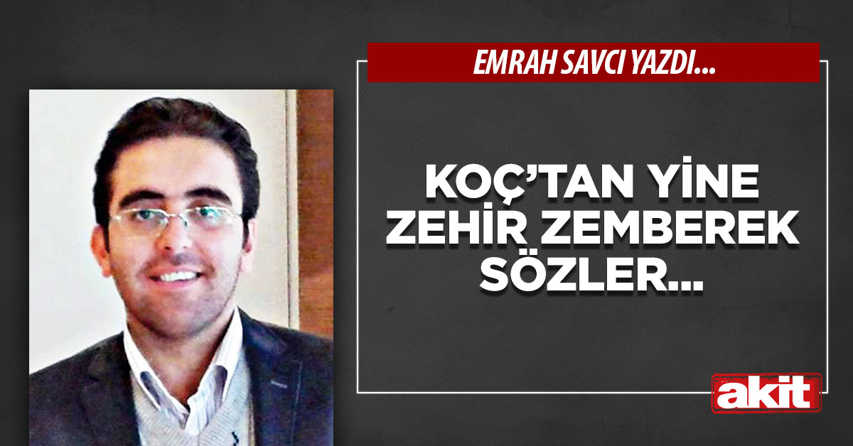 Koç’tan yine zehir zemberek sözler... - Yeni Akit