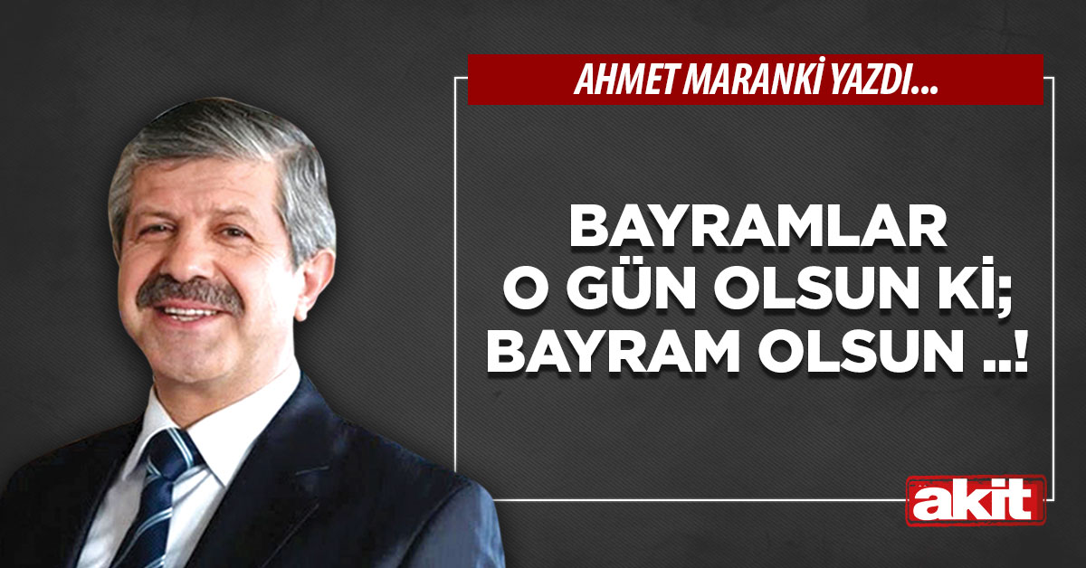 Bayramlar o gün olsun ki; bayram olsun..! - Yeni Akit