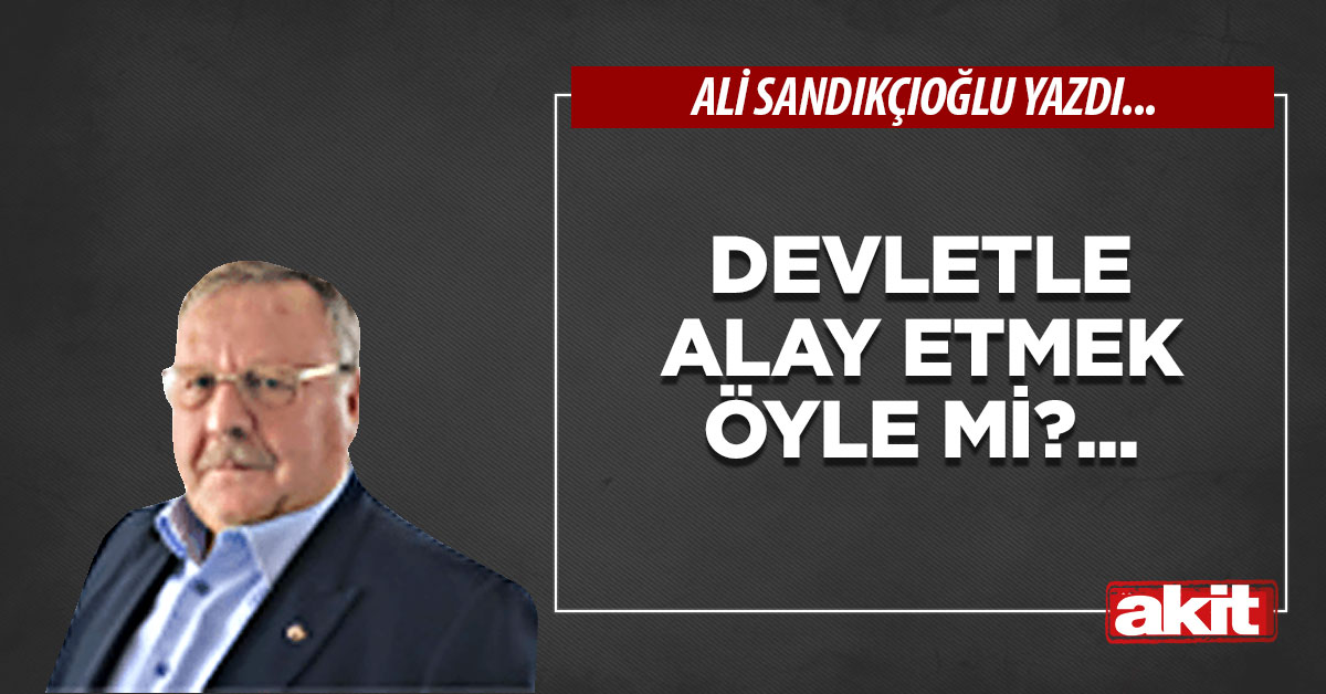 Devletle alay etmek öyle mi?... - Yeni Akit