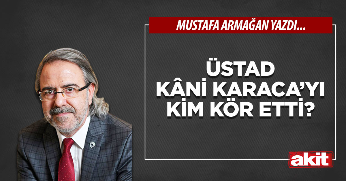 Üstad Kâni Karaca’yı kim kör etti? - Yeni Akit