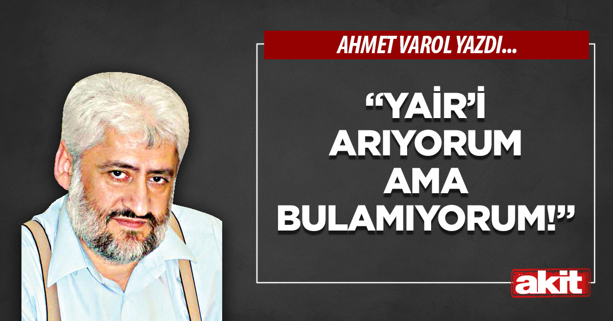 "Yair’i arıyorum ama bulamıyorum!" - Yeni Akit