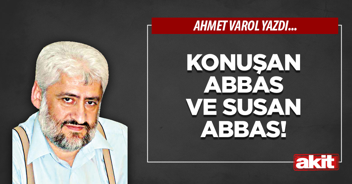 Konuşan Abbas ve susan Abbas! - Yeni Akit