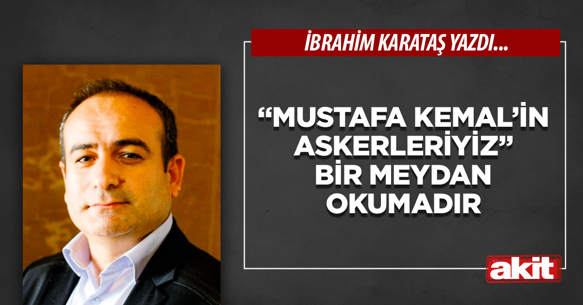 "Mustafa Kemal’in askerleriyiz" bir meydan okumadır - Yeni Akit