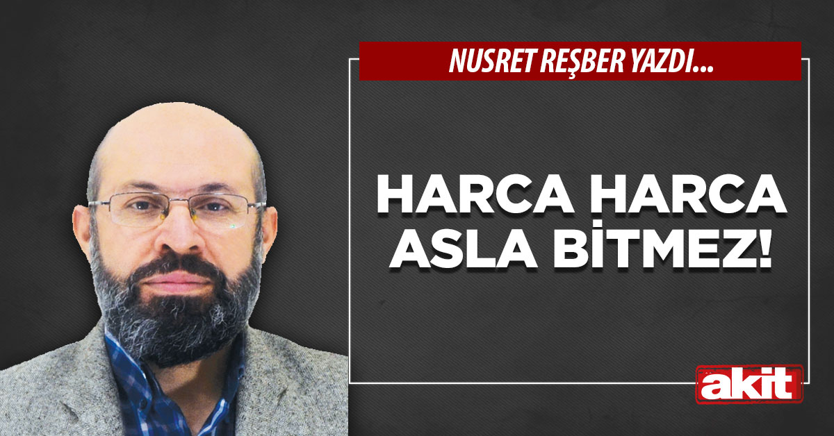 Harca harca asla bitmez! - Yeni Akit