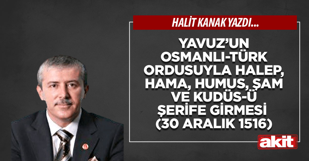 Yavuz’un Osmanlı-Türk Ordusuyla Halep, Hama, Humus, Şam ve Kudüs-ü ...