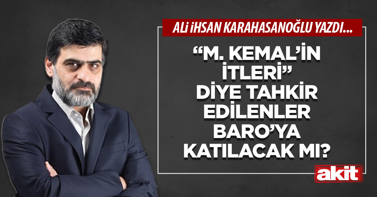 "M. Kemal’in itleri" diye tahkir edilenler Baro’ya katılacak mı? - Yeni ...