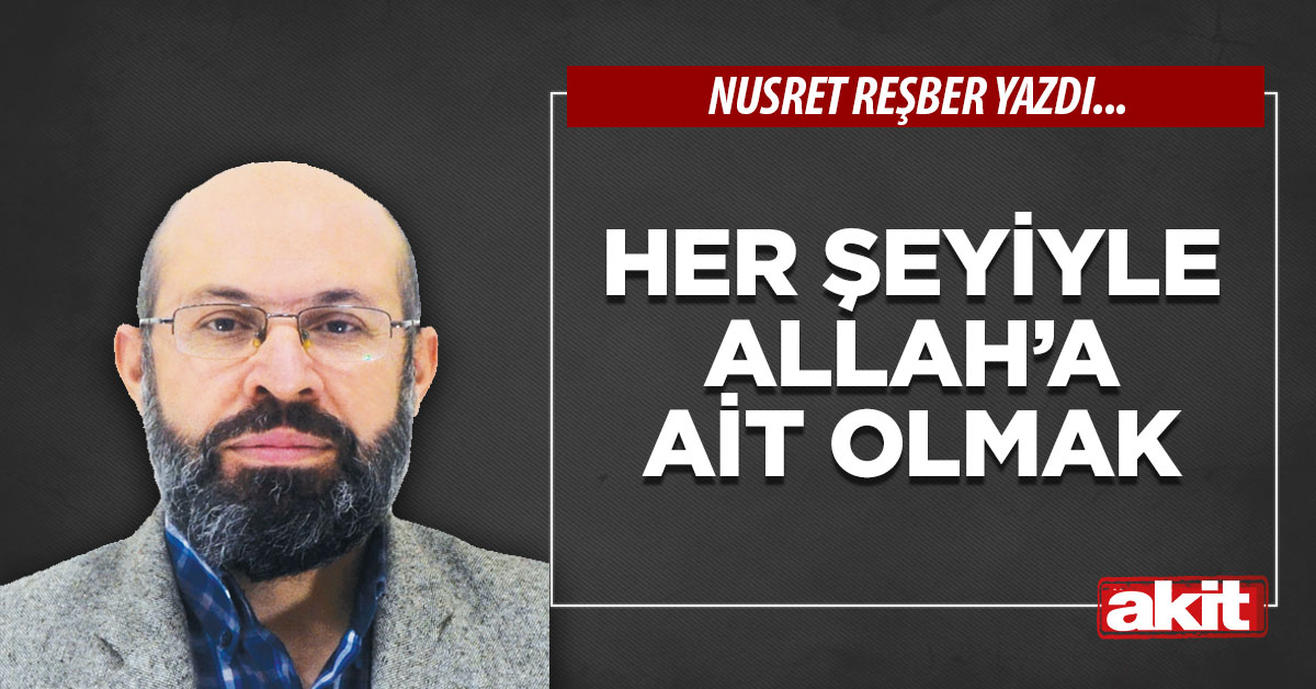 Her şeyiyle Allah’a ait olmak - Yeni Akit