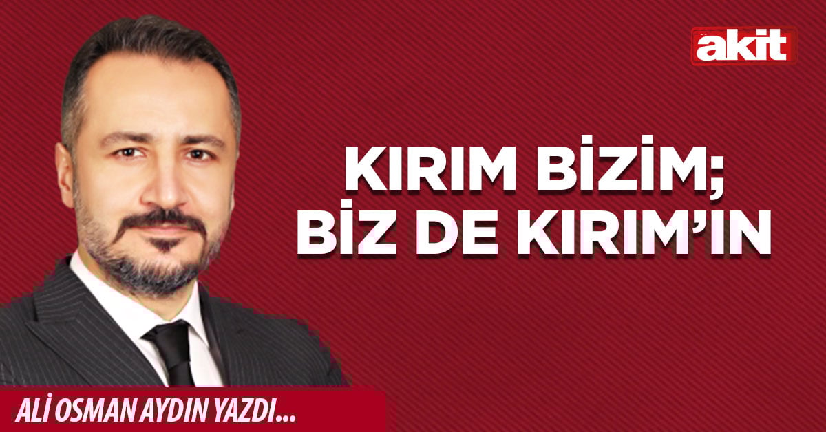 Kırım bizim; biz de Kırım’ın - Yeni Akit