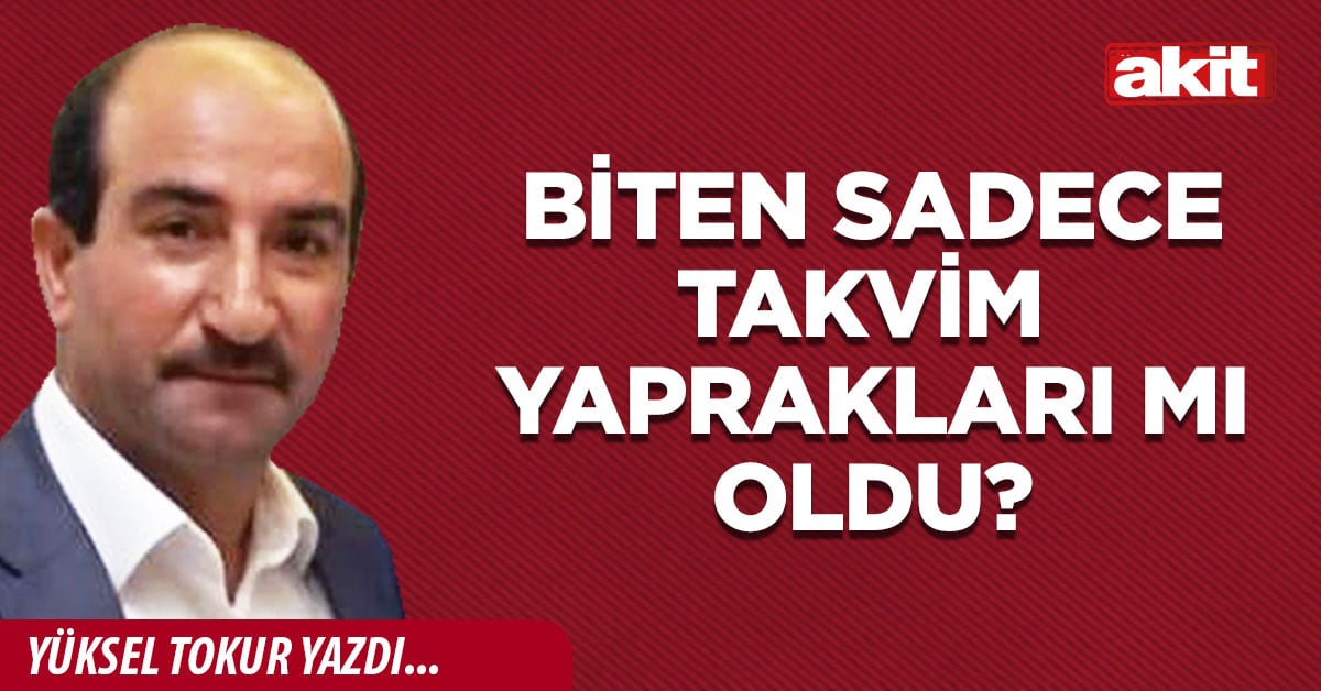 Biten sadece takvim yaprakları mı oldu? - Yeni Akit