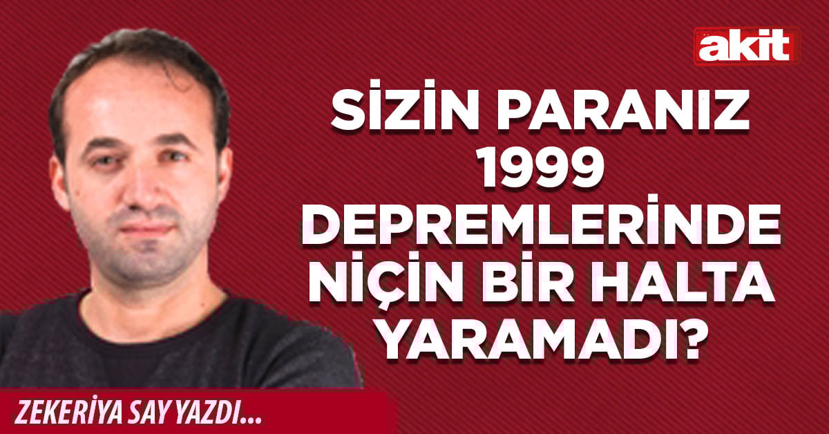 Sizin paranız 1999 depremlerinde niçin bir halta yaramadı? - Yeni Akit