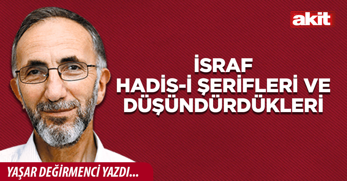 İsraf Hadis-i Şerifleri ve Düşündürdükleri - Yeni Akit